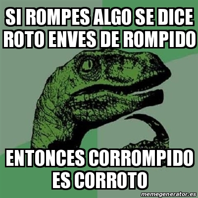 Meme Filosoraptor - si rompes algo se dice roto enves de rompido ...