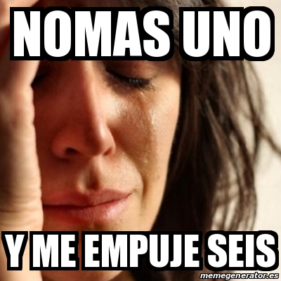 Meme Problems - Nomas uno Y me empuje seis - 18073581