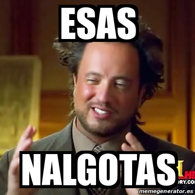 Meme Ancient Aliens - esas nalgotas - 18079146