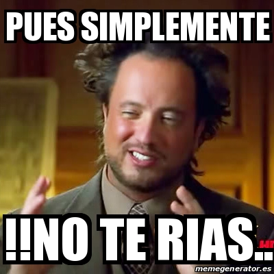 Meme Ancient Aliens - pues simplemente !!no te rias.. - 18701830