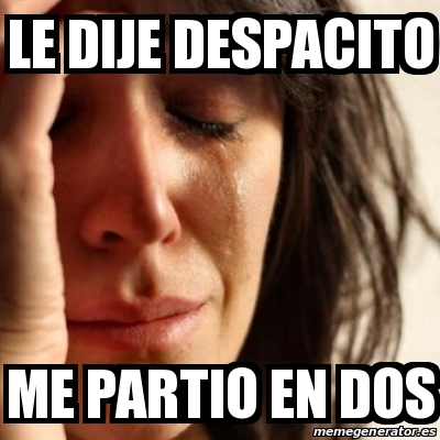 Meme Problems - le dije despacito me partio en dos - 18706795