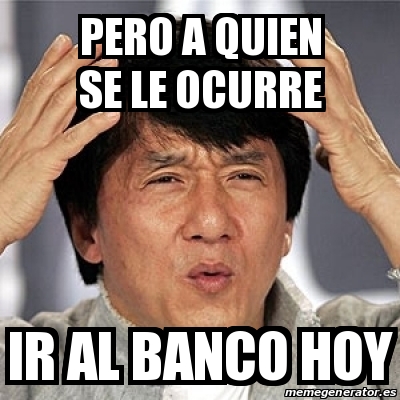 Meme Jackie Chan - pero a quien se le ocurre ir al banco hoy - 18707207
