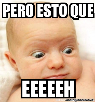 Meme Personalizado - Pero esto que Eeeeeh - 18707407