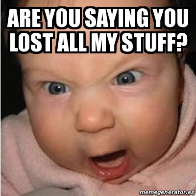 Meme Bebe furioso - Are you saying you lost all my stuff? - 18707435