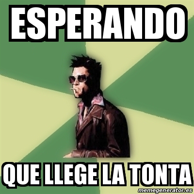 Meme Tyler Durden - esperando que llege la tonta - 18708076