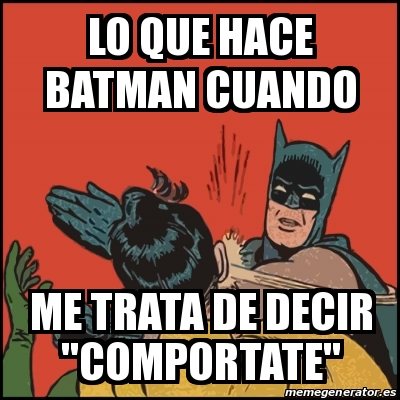 Meme Batman slaps Robin - Lo que hace Batman cuando me trata de decir ...