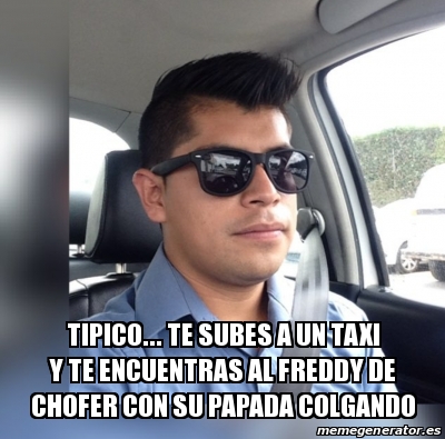 Meme Personalizado - tipico... te subes a un taxi y te encuentras al ...