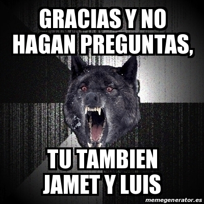 Meme Insanity Wolf - gracias y no hagan preguntas, tu tambien jamet y ...
