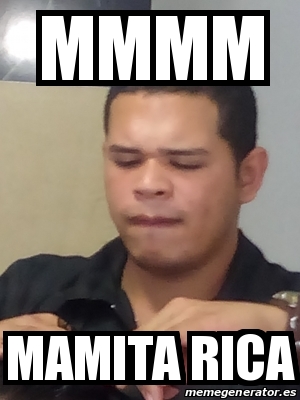 Meme Personalizado - mmmm mamita rica - 18713653