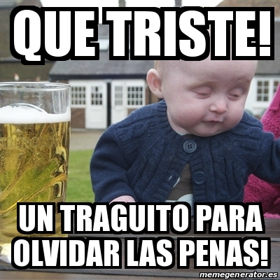 Meme Drunk Baby - que triste! un traguito para olvidar las penas ...