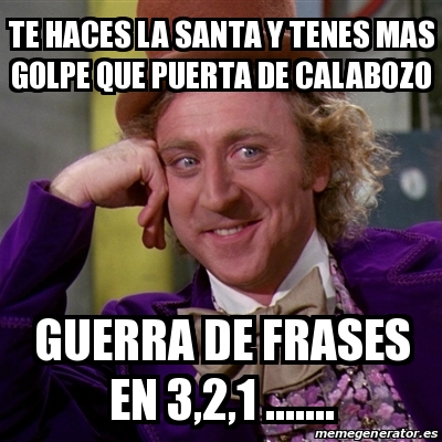 Meme Willy Wonka - te haces la santa y tenes mas golpe que puerta de ...