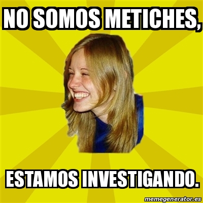 Meme Trologirl - No somos metiches, estamos investigando. - 18718220