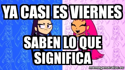 Meme Personalizado - Ya casi es viernes saben lo que significa - 18718514