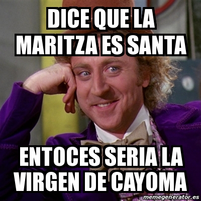 Meme Willy Wonka - DICE QUE LA MARITZA ES SANTA ENTOCES SERIA LA VIRGEN ...