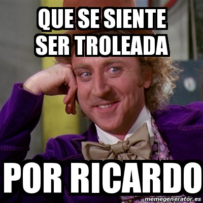 Meme Willy Wonka - Que se siente ser troleada Por ricardo - 18719449