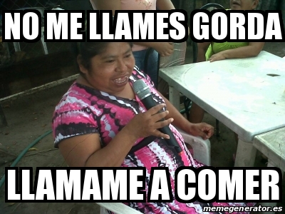 Meme Personalizado - no me llames gorda llamame a comer - 18720285