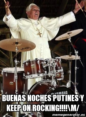 Meme Personalizado - buenas noches putines y keep on rocking!!!!\m ...