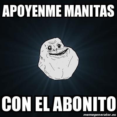 Meme Forever Alone - Apoyenme Manitas Con el abonito - 18722678