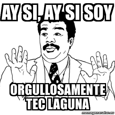 Meme Ay Si - Ay si, Ay si soy Orgullosamente tec laguna - 18726677