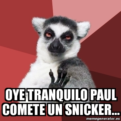 Meme Chill Out Lemur - OYE TRANQUILO PAUL COMETE UN SNICKER... - 18727938