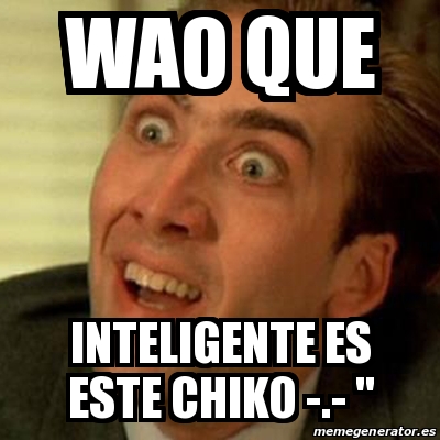 Meme No me digas - wao que INTELIGENTE es este chiko -.- " - 18733973