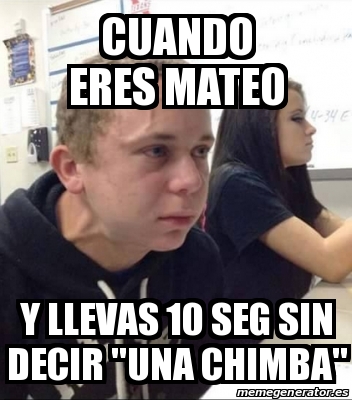 Meme Personalizado - cuando eres mateo y llevas 10 seg sin decir "una ...