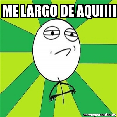 Meme Challenge Accepted - ME LARGO DE AQUI!!! - 18734578