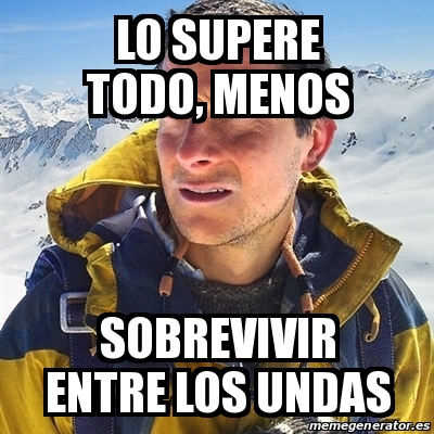 Meme Bear Grylls - lo supere todo, menos sobrevivir entre los undas ...