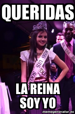 Meme Personalizado - queridas la reina soy yo - 18736100