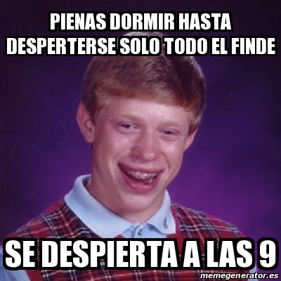 Meme Bad Luck Brian - Pienas dormir hasta desperterse solo todo el ...