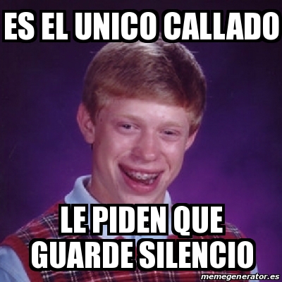 Meme Bad Luck Brian - Es el unico callado Le piden que guarde silencio ...