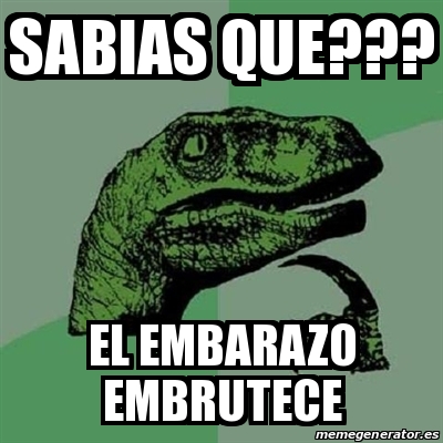 Meme Filosoraptor - sabias que??? el embarazo embrutece - 18737431