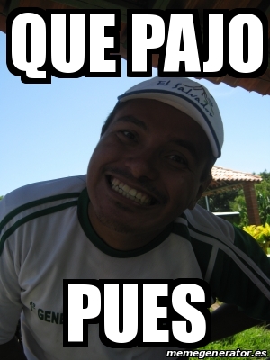 Meme Personalizado - que pajo pues - 18739758