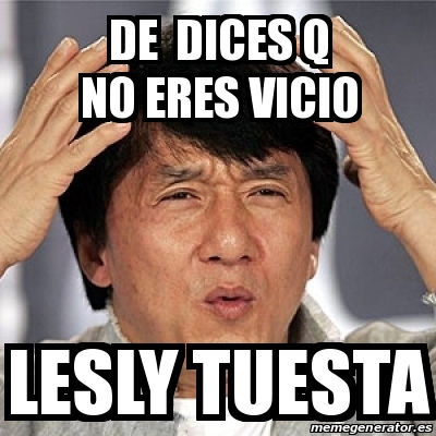 Meme Jackie Chan - DE DICES Q NO ERES VICIO LESLY TUESTA - 18742903