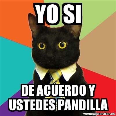 Meme Business Cat - yo si de acuerdo y ustedes pandilla - 18743473