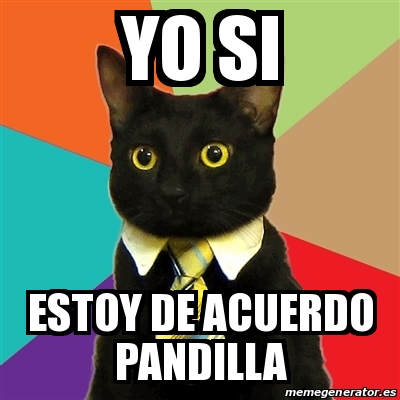 Meme Business Cat - yo si estoy de acuerdo pandilla - 18743487