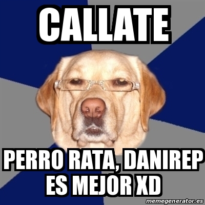 Meme Perro Racista - callate perro rata, danirep es mejor xD - 18744465