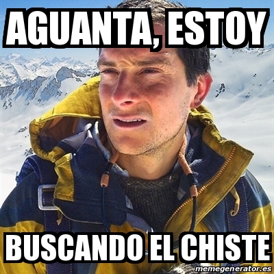 Meme Bear Grylls - aguanta, estoy buscando el chiste - 18747329