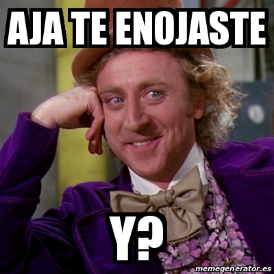Meme Willy Wonka - Aja Te Enojaste Y? - 18752030