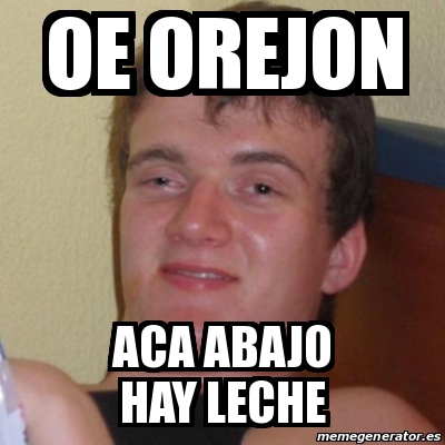 Meme Stoner Stanley - oe orejon aca abajo hay leche - 18753528