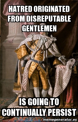 Meme Personalizado - Hatred originated from disreputable gentlemen Is ...