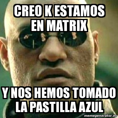 Meme What If I Told You - creo k estamos en matrix Y nos hemos tomado ...