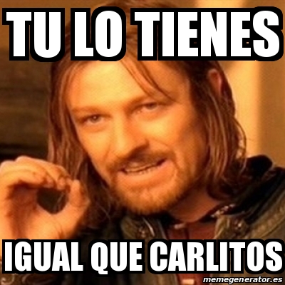 Meme Boromir - tu lo tienes igual que carlitos - 18760515