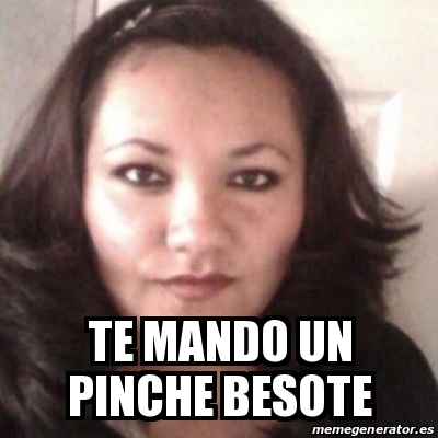Meme Personalizado - te mando un pinche besote - 18760639