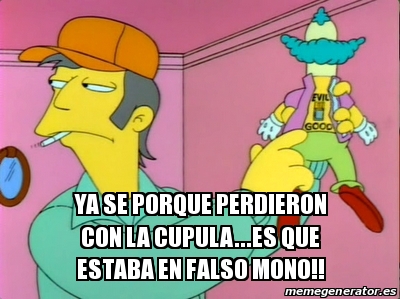 Meme Personalizado - ya SE PORQUE PERDIERON CON LA CUPULA...ES QUE ...