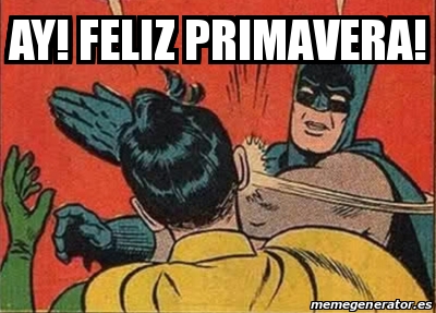Meme Personalizado - Ay! feliz primavera! - 18762009