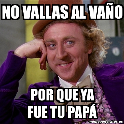 Meme Willy Wonka - No vallas al vaÃ±o Por que ya fue tu papÃ¡ - 18766732