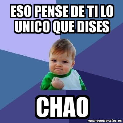 Meme Bebe Exitoso - eso pense de ti lo unico que dises CHaO - 18768114