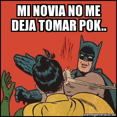 Meme Batman slaps Robin - Mi novia no me deja tomar pok.. - 18769820