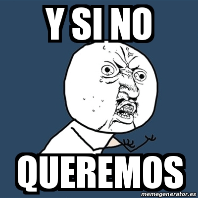 Meme Y U No - Y si no queremos - 18772458